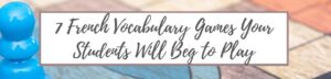 7 French Vocabulary Games Your Students Will Be Begging To Play - EZ ...